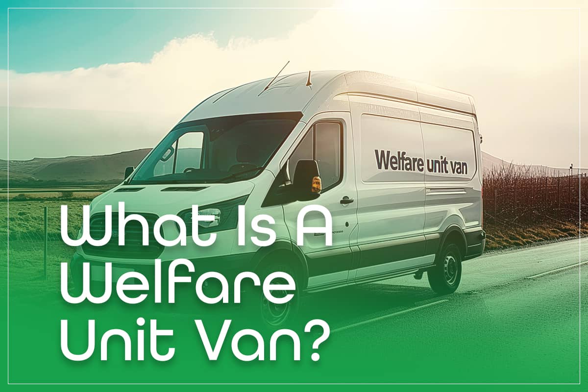 What Is A Welfare Unit Van? Key Facilities & Common Applications